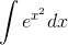 Solved integral e^x^2 dx | Chegg.com