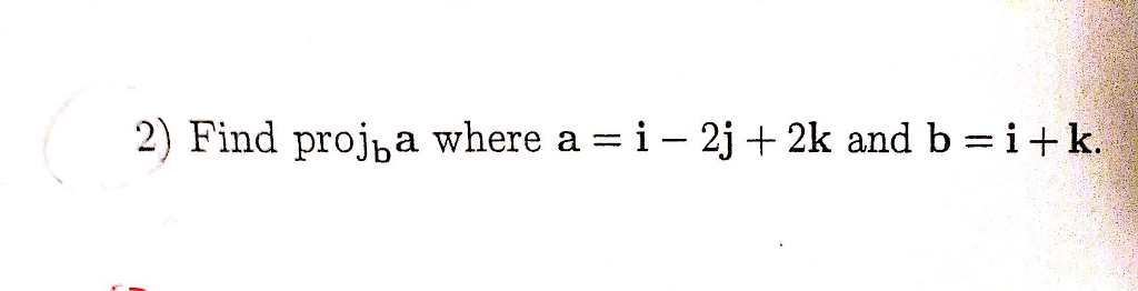 Solved 2) Find projba where a = 1-2] + 2k and b = k | Chegg.com