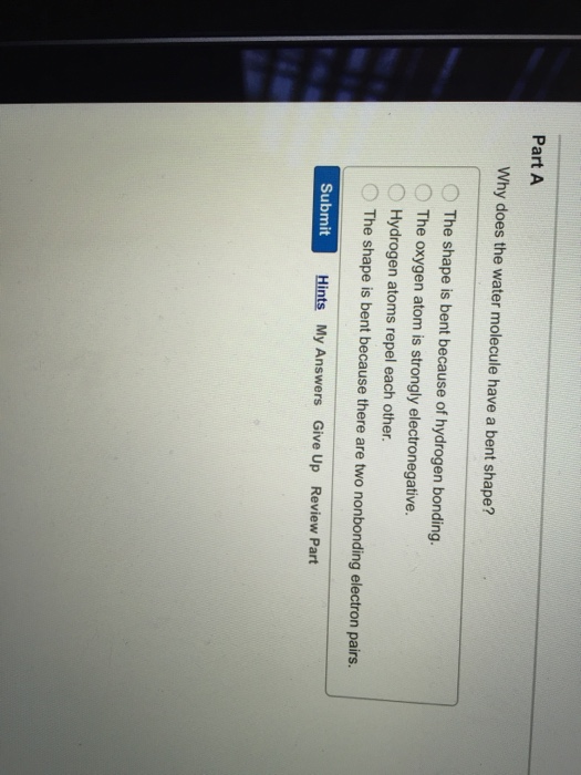 Solved Part A Why does the water molecule have a bent shape? | Chegg.com