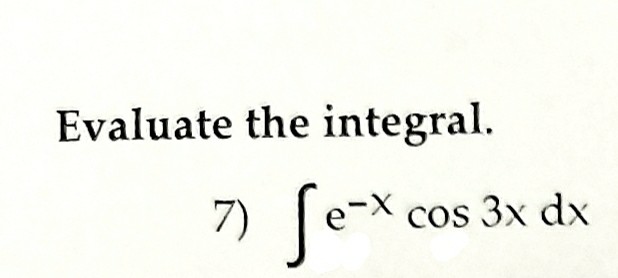 Solved Evaluate the integral 7) | e-x cos 3x dx | Chegg.com