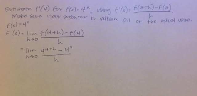 Solved Estimate f'(4) for f(x)=4^x using f'(x) = [f(a+h) - | Chegg.com
