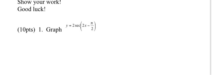 Solved Show your work! Good luck! Graph y = 2 sec(2x - | Chegg.com