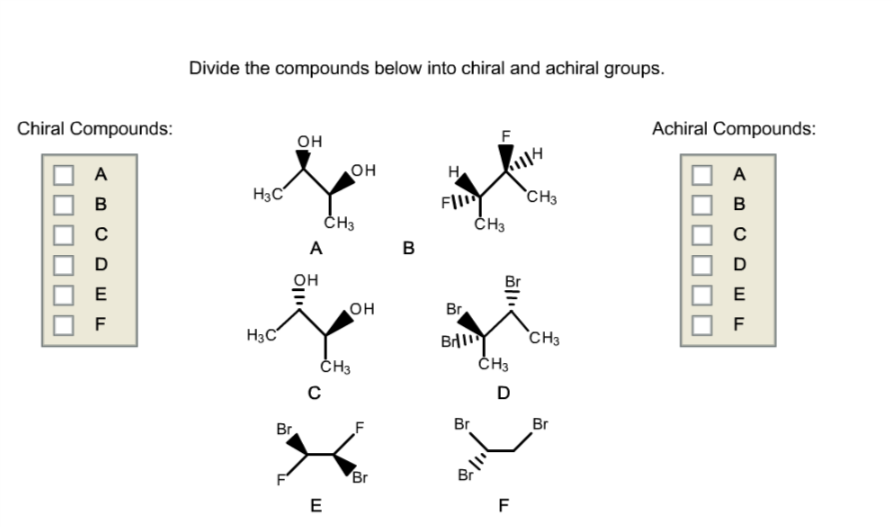 Solved Divide the compounds below into chiral and achiral | Chegg.com Solved Divide the compounds below into chiral and achiral | Chegg.com
