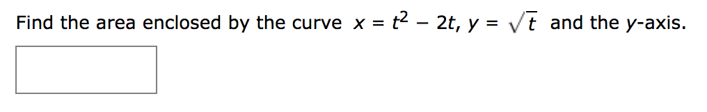 Solved Find the area enclosed by the curve x = t^2 - 2t, y = | Chegg.com