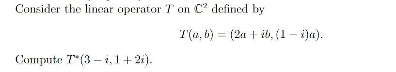 Solved Consider the linear operator T on C2 defined by T(a, | Chegg.com