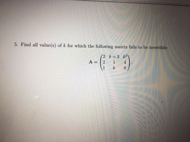 Solved Find all value(s) of k for which the following matrix | Chegg.com