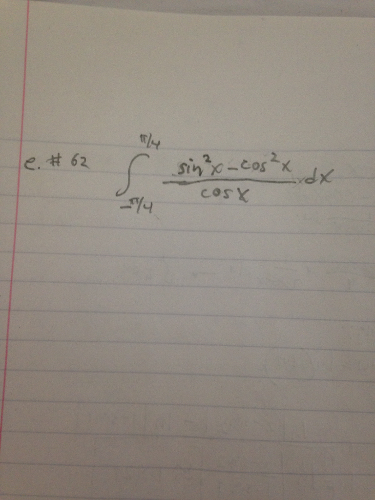 Solved integral_-pi/4^pi/4 sin^2 x - cos^2 x/cos x dx | Chegg.com