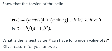Solved Show that the torsion of the helix r(t) = (a cos t)i | Chegg.com