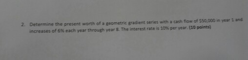 Solved Determine the present worth of a geometric gradient | Chegg.com