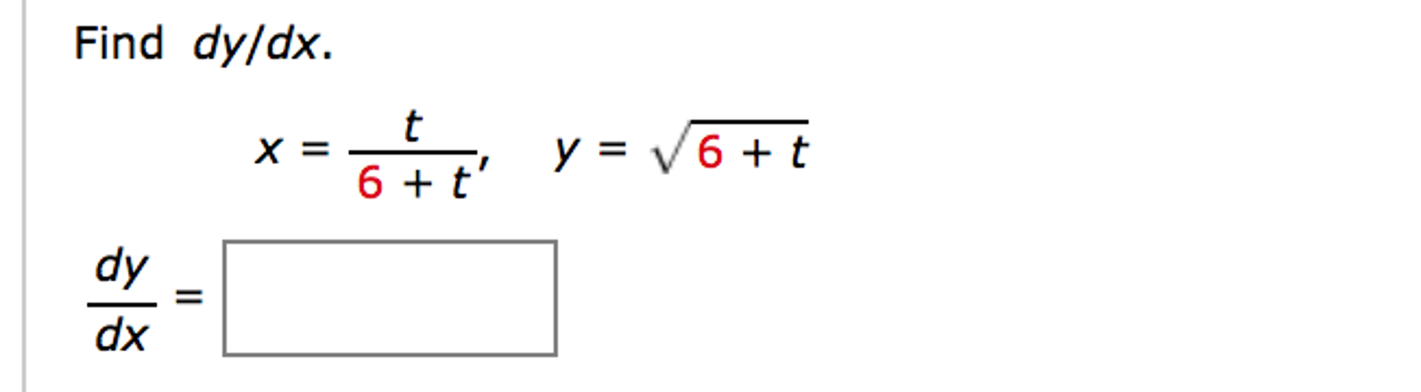 Solved Find dy/dx. x = t/6 + t, y = Squareroot 6 + t dy/dx = | Chegg.com