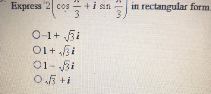 Solved Express 2 (cos pi/3 I sin pi/3) in rectangular form. | Chegg.com