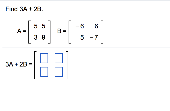 Solved Find 3A2B -6 6 A= 3 9 5 -7 3A+2B = | Chegg.com