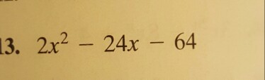 Solved Factor 2x^2 - 24 x - 64 | Chegg.com