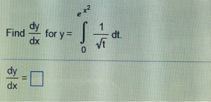 Solved Find dy/dx for y = integral^e^x^2_0 1/squareroot t | Chegg.com