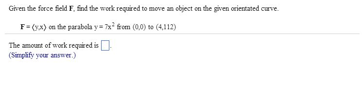(Solved) - Given The Force Field F: Find The Work Required To Move An Object... (1 Answer ...