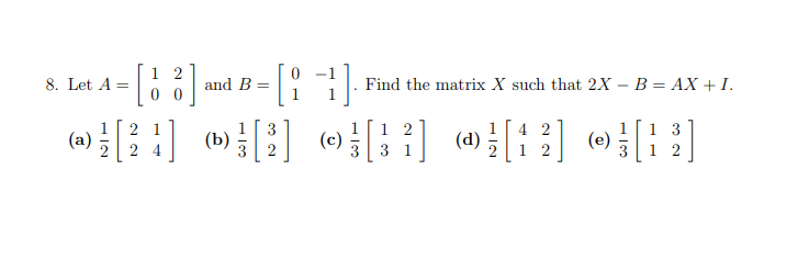 Solved and B = 1 Find the matrix X such that 2x -B AX+I 8. | Chegg.com
