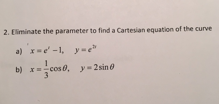 Solved Eliminate the parameter to find a Cartesian equation | Chegg.com