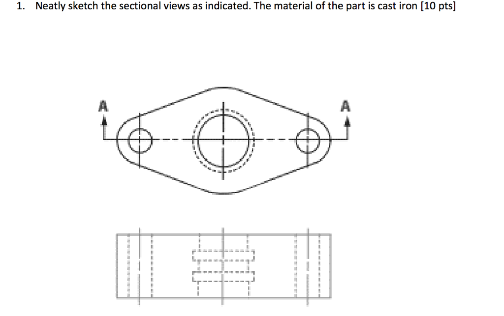 Solved 1. Neatly sketch the sectional views as indicated. | Chegg.com