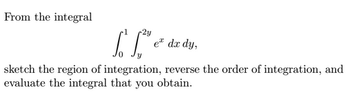 Solved From the integral integral^1_0 integral^2y_y e^x dx | Chegg.com