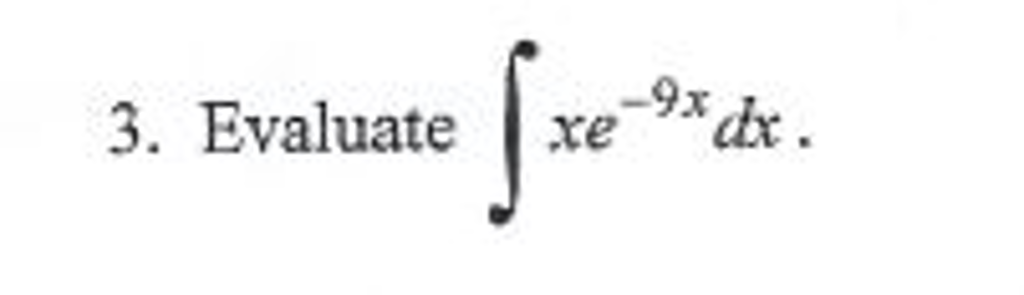 Solved Evaluate integral xe^-9x dx. | Chegg.com