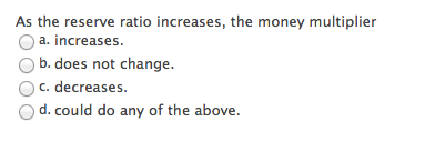 Solved As the reserve ratio increases, the money multiplier | Chegg.com