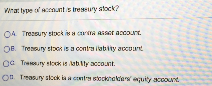 Solved What type of account is treasury stock? Treasury | Chegg.com