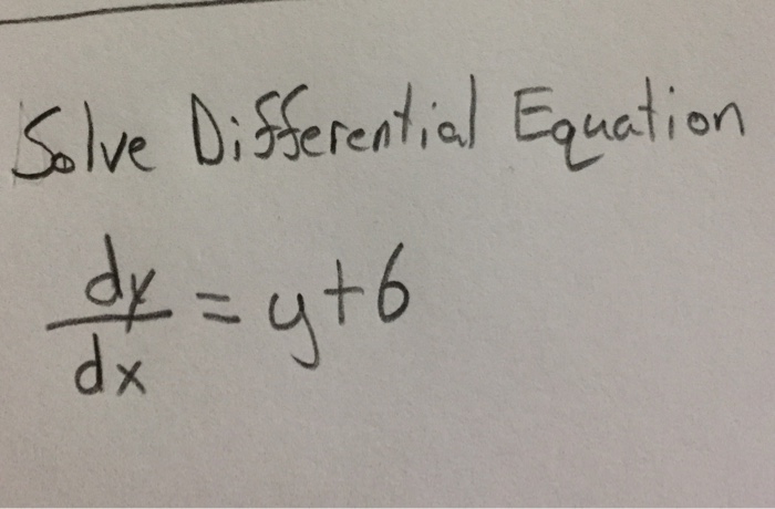 Solved Solve Differential Equation dy/dx = y + 6 | Chegg.com