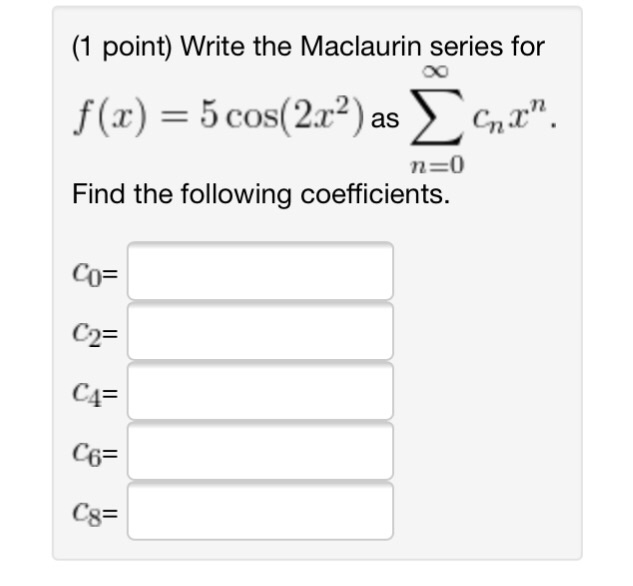 Solved Write the Maclaurin series for f(x) = 5 cos (2x^2) as | Chegg.com