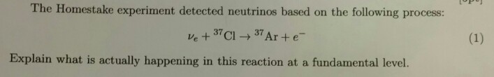 Solved The Homestake experiment detected neutrinos based on | Chegg.com