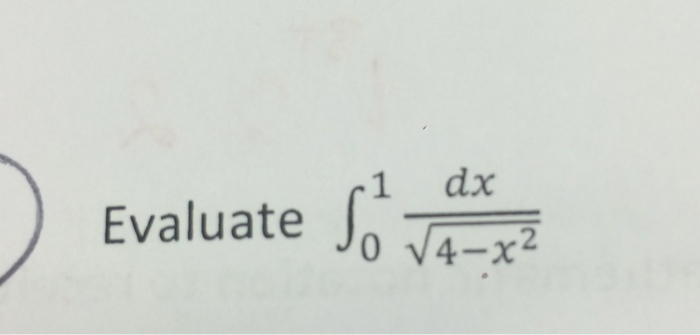 Solved Evaluate integral_0^1 dx/squareroot 4 - x^2 | Chegg.com