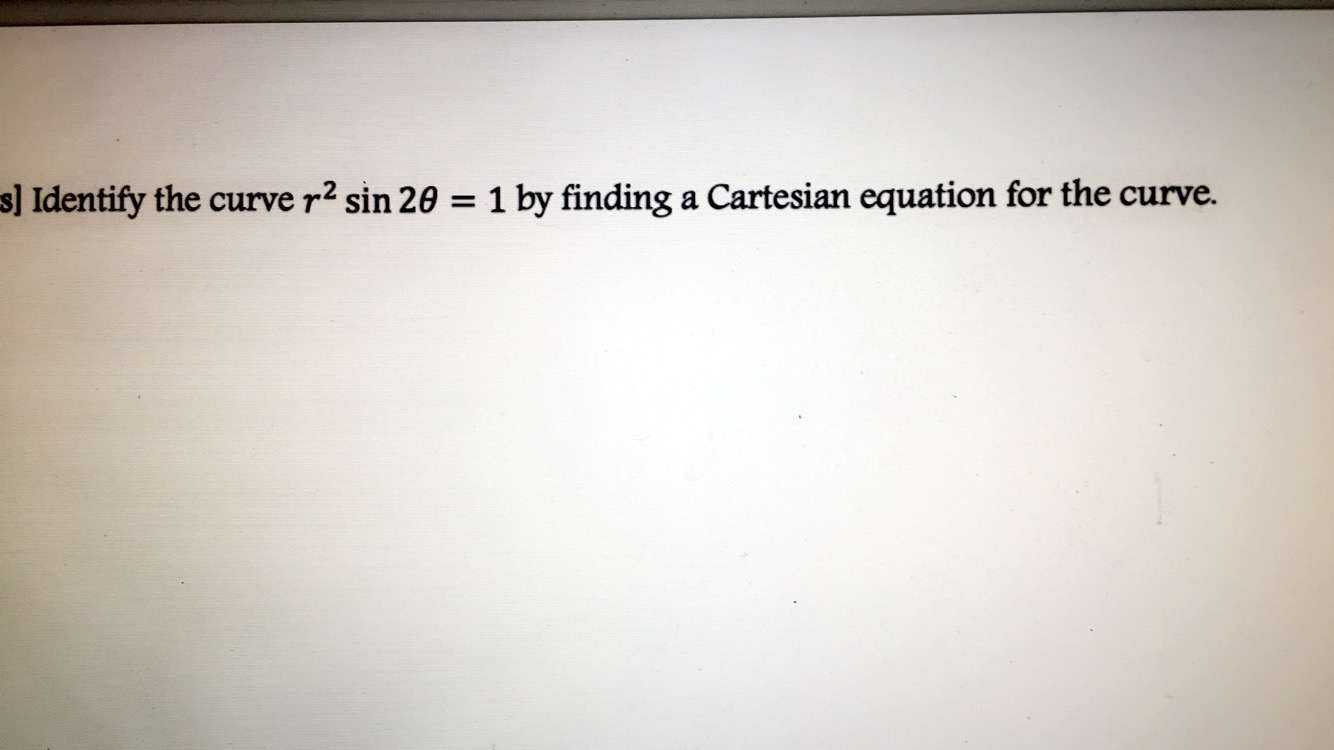 Solved Identify the curve r^2 sin 2theta = 1 by finding a | Chegg.com
