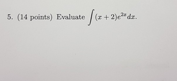 Solved Evaluate integrals (x + 2)e^2x dx | Chegg.com