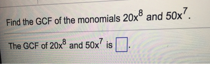 Solved 7 Find the GCF of the monomials 20x° and 50x The GCF | Chegg.com