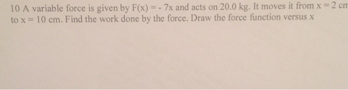 Solved A variable force is given by F(x) = - 7x and acts on | Chegg.com