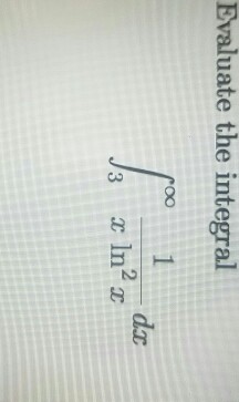 Solved Evaluate the integral integral^infinity_3 1/x ln^2 x | Chegg.com
