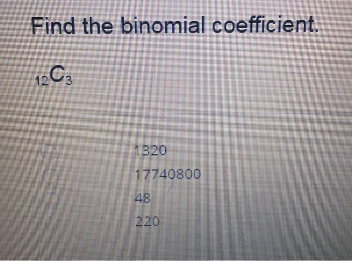Solved Find the binomial coefficient. 12C3 1320 17740800 220 | Chegg.com