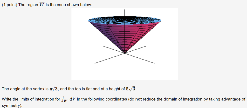 Solved (1 point) The region W is the cone shown below. The | Chegg.com