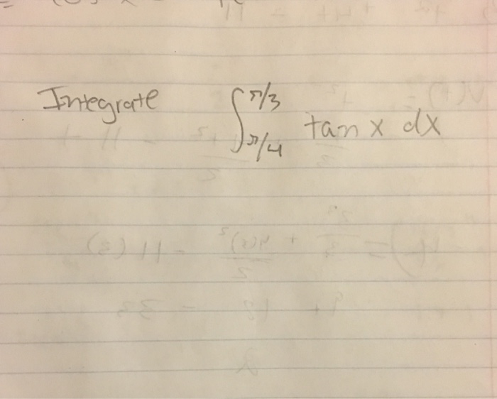Solved Integrate integral^pi/3 _pi/4 tanx dx | Chegg.com