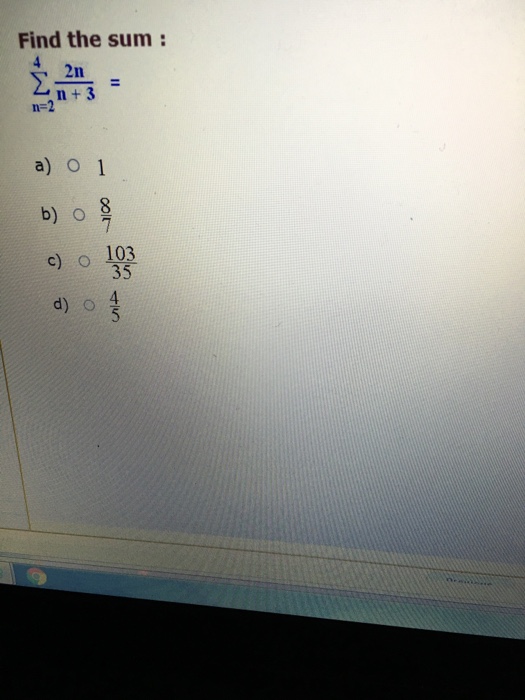 Solved Find the sum: sigma^4_n=2 2n/n +3 = 1 8/7 103/35 | Chegg.com