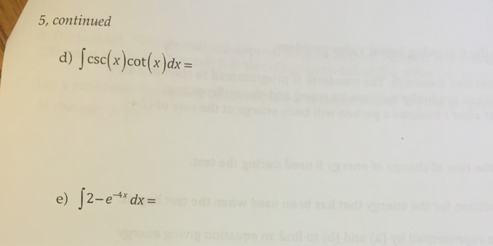 Solved Integral csc(x)cot(x)dx = e) integral 2 - e^-4x dx = | Chegg.com