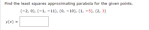 Solved Find the least squares approximating parabola for the | Chegg.com