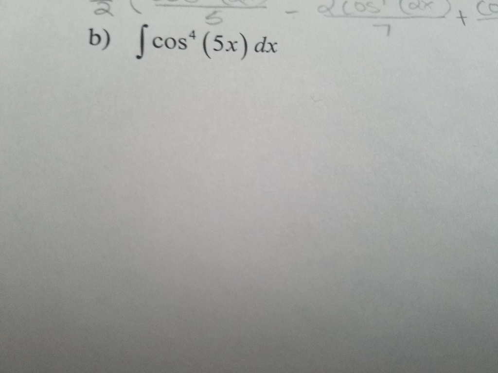 Solved Integral cos^4 (5x) dx | Chegg.com