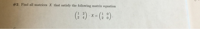 Solved Find all matrices X that satisfy the following matrix | Chegg.com