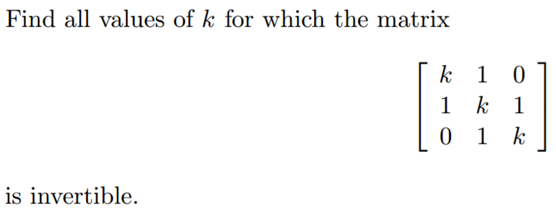 Solved Find all values of k for which the matrix [k 1 0 1 k | Chegg.com