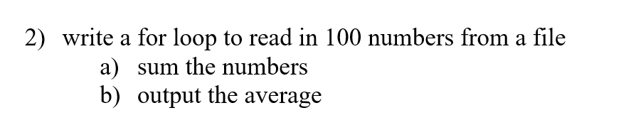 Solved 2) write a for loop to read in 100 numbers from a | Chegg.com