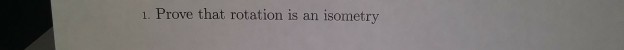 Solved 1. Prove that rotation is an isometry | Chegg.com
