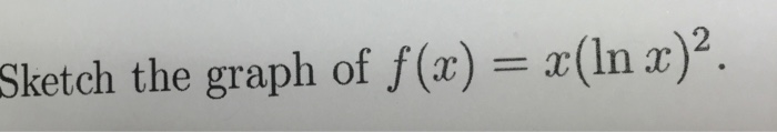 Solved Sketch the graph of f(x) = x (ln x)^2. | Chegg.com