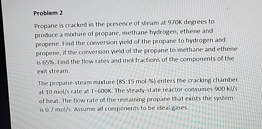 Solved Problem 2 Propane is cracked in the presence of steam | Chegg.com