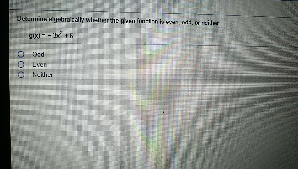 Solved Determine algebraically whether the given function is | Chegg.com Solved Determine algebraically whether the given function is | Chegg.com