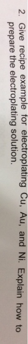 Solved 2. Give recipe example for electroplating Cu, Au, and | Chegg.com